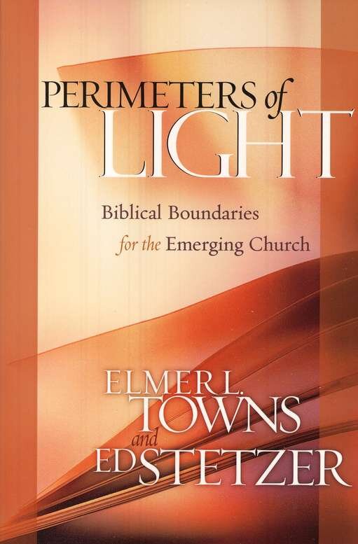 Perimeters of Light: Biblical Boundaries for the Emerging Church by El ...